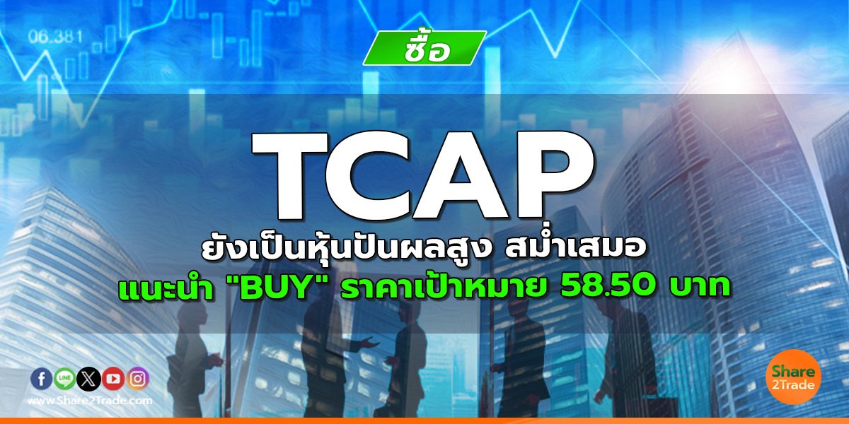 TCAP ยังเป็นหุ้นปันผลสูง สม่ำเสมอ แนะนำ "BUY" ราคาเป้าหมาย 58.50 บาท | Share2Trade